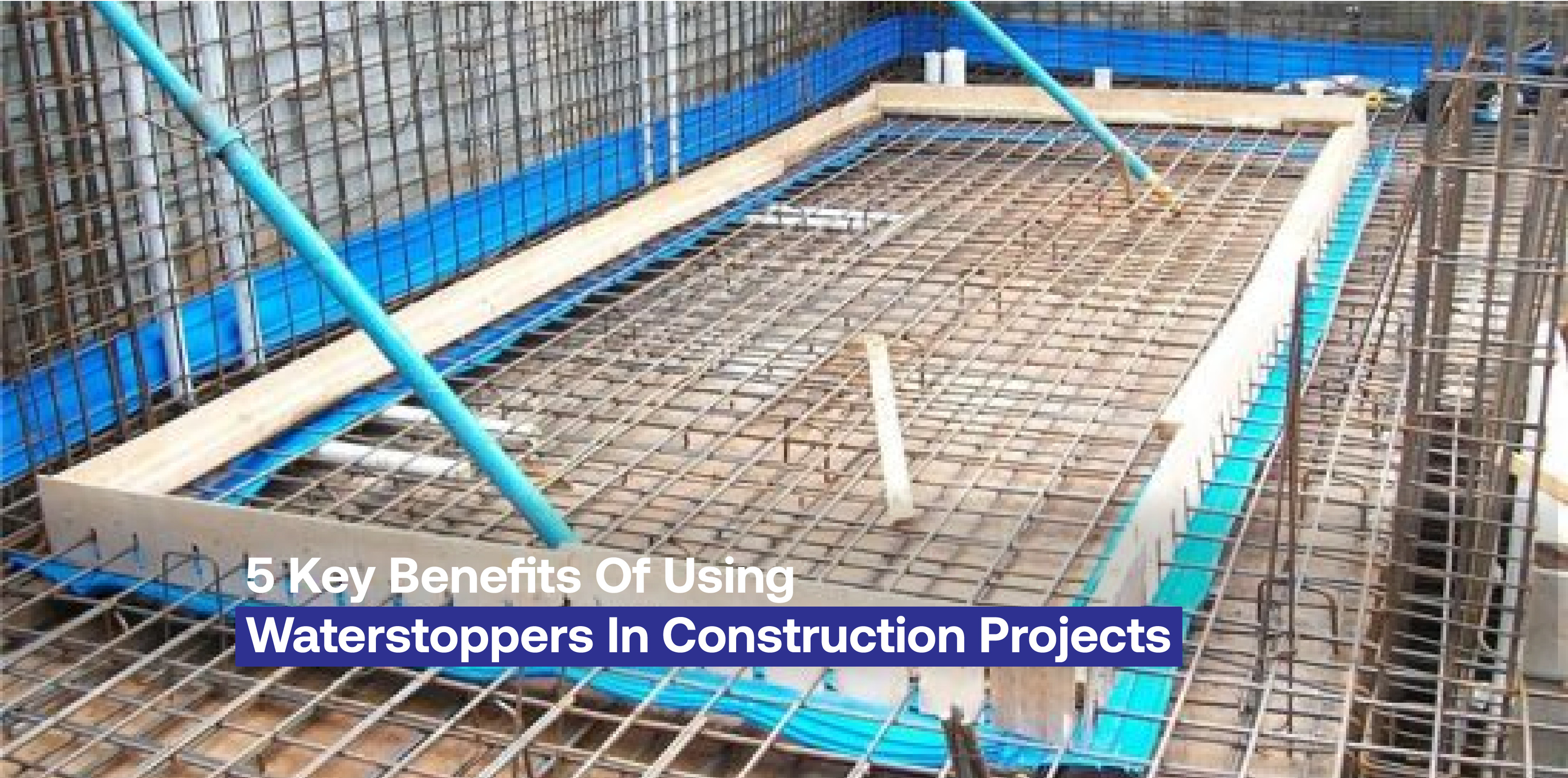 5 Key Benefits of Using Water Stoppers in Construction Projects | Decora